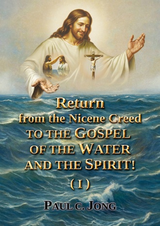 Return from the Nicene Creed to the Gospel of the Water and the Spirit! (I)